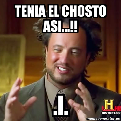 Meme Ancient Aliens - tenia el chosto asi...!! .i. - 1382409