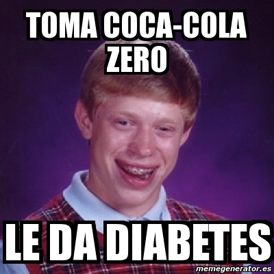 Meme Bad Luck Brian - TOMA COCA-COLA ZERO LE DA DIABETES - 1384890