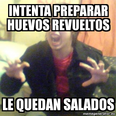 Meme Personalizado - Intenta preparar huevos revueltos le quedan ...