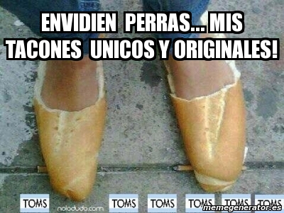 Meme Personalizado - envidien perras... mis tacones unicos y originales ...