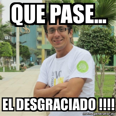 Meme Personalizado - Que Pase... EL DESGRACIADO !!!! - 1386635
