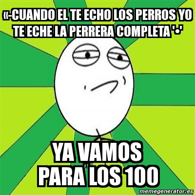 Meme Challenge Accepted - Â«-Cuando el te echo los perros yo te eche la ...