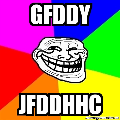 Meme Troll - gfddy jfddhhc - 1387368