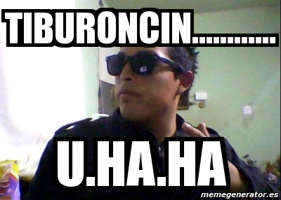 Meme Personalizado - tiburoncin............ U.HA.HA - 1389490