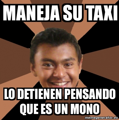 Meme Personalizado - maneja su taxi lo detienen pensando que es un mono ...