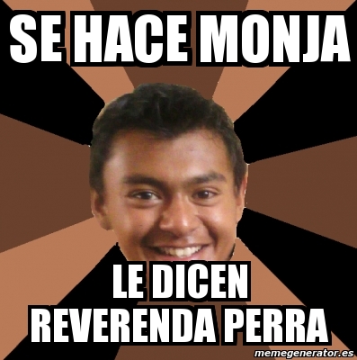 Meme Personalizado - se hace monja le dicen reverenda perra - 1389728