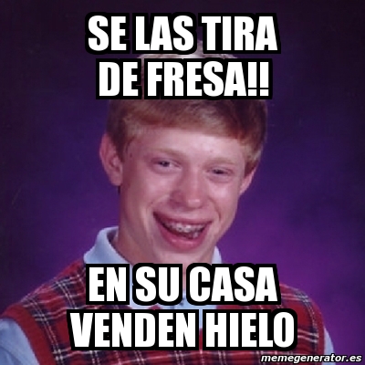 Meme Bad Luck Brian - se las tira de fresa!! en su casa venden hielo ...