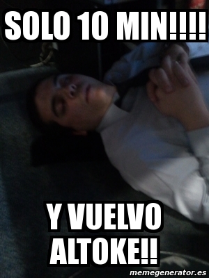 Meme Personalizado - solo 10 min!!!! y vuelvo altoke!! - 1391654