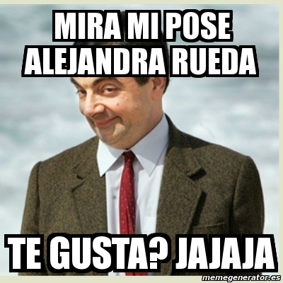 Meme Mr Bean - mira mi pose alejandra rueda te gusta? jajaja - 1391676