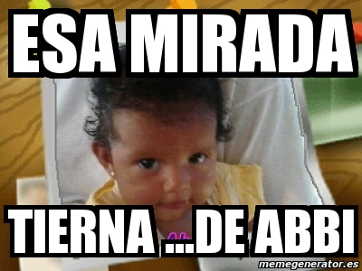 Meme Personalizado - esa mirada tierna ...de abbi - 1391832