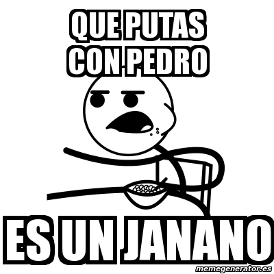 Meme Cereal Guy - que putas con pedro es un janano - 1392535