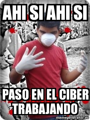 Meme Personalizado - ahi si ahi si paso en el ciber trabajando - 1392957