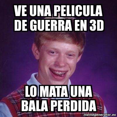 Meme Bad Luck Brian - ve una pelicula de guerra en 3d lo mata una bala ...