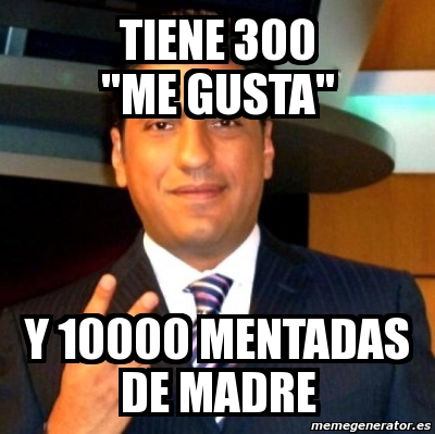 Meme Personalizado - tiene 300 "me gusta" y 10000 mentadas de madre ...