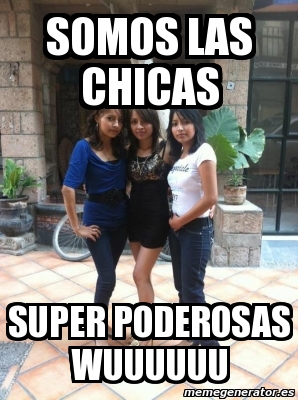 Meme Personalizado - somos las chicas super poderosas wuuuuuu - 1395014