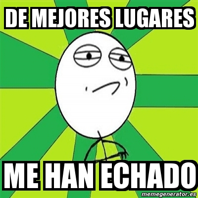 Meme Challenge Accepted - de mejores lugares me han echado - 1396892