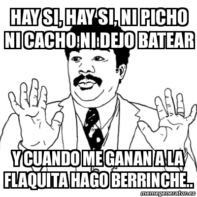 Meme Ay Si - Hay si, hay si, Ni picho ni cacho ni dejo batear y cuando ...