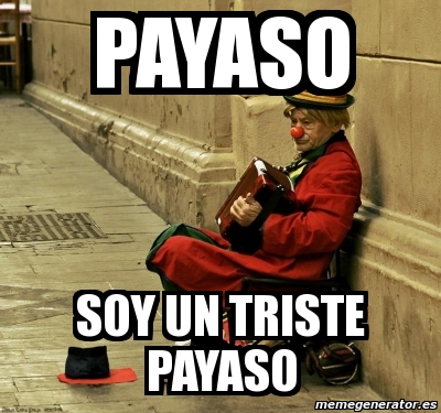 Meme Personalizado - payaso soy un triste payaso - 1397526