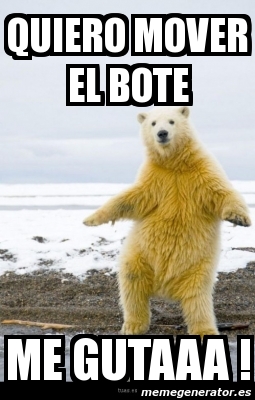 Meme Personalizado - quiero mover el bote me gutaaa ! - 1041024