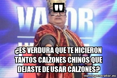 Meme Personalizado - " Â¿es verdura que te hicieron tantos calzones ...