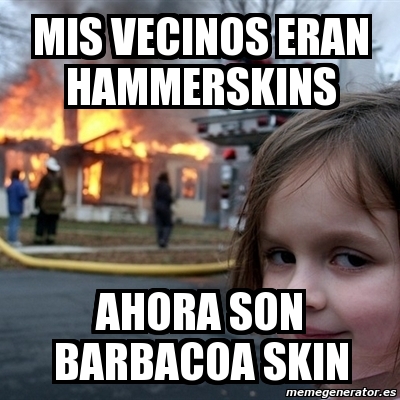 Meme Disaster Girl - mis vecinos eran hammerskins ahora son barbacoa ...