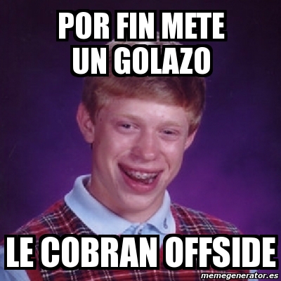 Meme Bad Luck Brian - POR FIN METE UN GOLAZO LE COBRAN OFFSIDE - 1041691