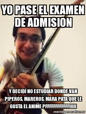 Meme Personalizado - yo pase el examen de admision Y DECIDÃ NO ESTUDIAR ...