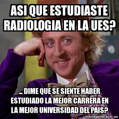 Meme Willy Wonka - Asi que estudiaste radiologia en la ues? ... Dime ...
