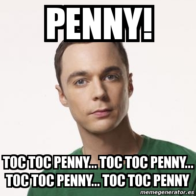 Meme Sheldon Cooper - Penny! toc toc penny... toc toc penny... toc toc ...