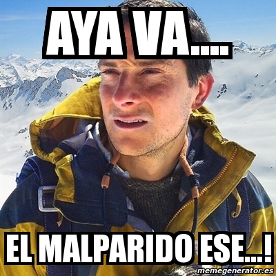 Meme Bear Grylls - Aya va.... El malparido ese...! - 1046034