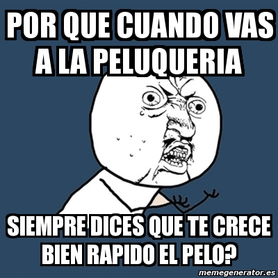 Meme Y U No - por que cuando vas a la peluqueria siempre dices que te ...
