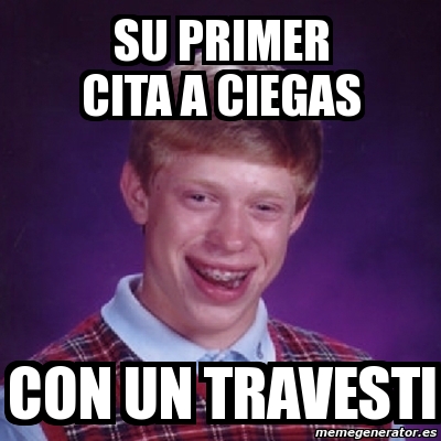 Meme Bad Luck Brian - su primer cita a ciegas con un travesti - 1048753