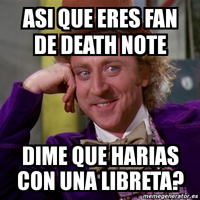 Meme Willy Wonka - Asi que eres fan de death note Dime que harias con ...