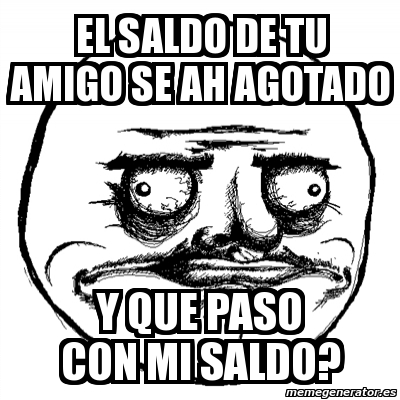 Meme Me Gusta - el saldo de tu amigo se ah agotado y que paso con mi ...