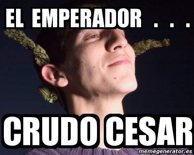 Meme Personalizado - EL EMPERADOR . . . cRUDO CESAR - 1400999