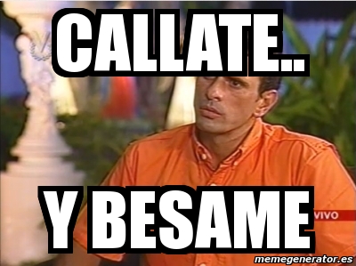Meme Personalizado - Callate.. y besame - 1402406