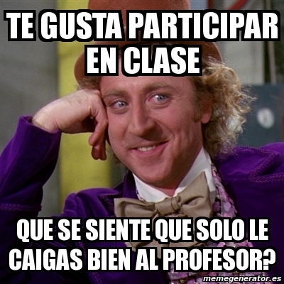 Meme Willy Wonka - te gusta participar en clase que se siente que solo ...