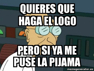 Meme Personalizado - quieres que haga el logo pero si ya me puse la ...