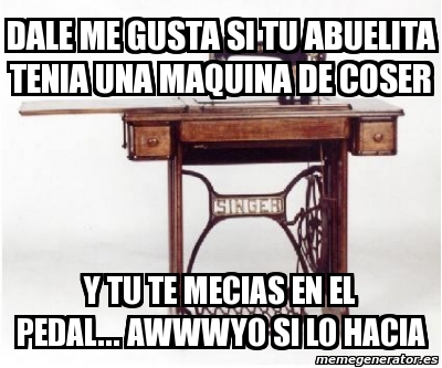 Meme Personalizado - Dale me gusta si tu abuelita tenia una maquina de ...