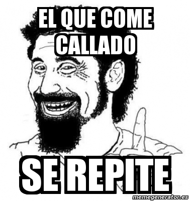 Meme Personalizado - El que come callado se repite - 1405370