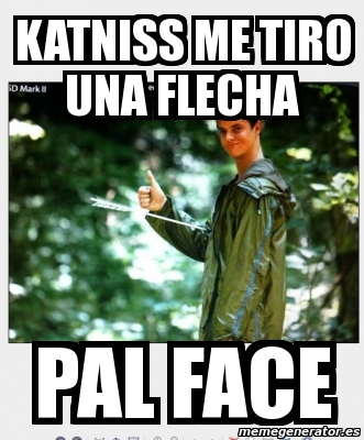 Meme Personalizado - Katniss me tiro una flecha pal face - 1406289