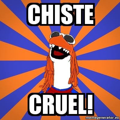 Meme Personalizado - CHISTE CRUEL! - 1407760