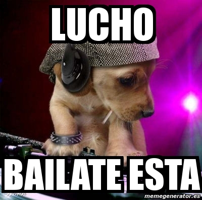 Meme Personalizado - lucho bailate esta - 1410234