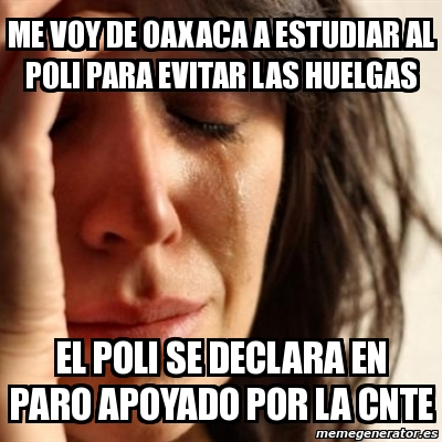 Meme Problems - ME VOY DE OAXACA A ESTUDIAR AL POLI PARA EVITAR LAS ...