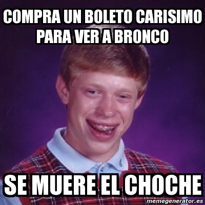 Meme Bad Luck Brian - compra un boleto carisimo para ver a bronco se ...