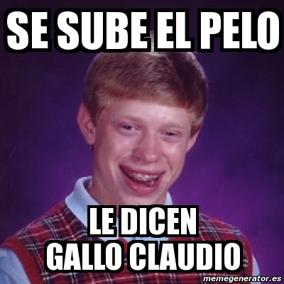 Meme Bad Luck Brian - se sube el pelo le dicen gallo claudio - 1412244