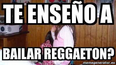 Meme Personalizado - te enseÃ±o a bailar reggaeton? - 1412758