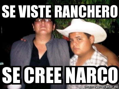 Meme Personalizado - se viste ranchero se cree narco - 1412924