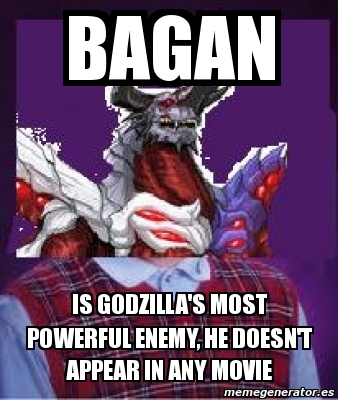 Meme Personalizado - Bagan Is Godzilla's most powerful enemy, he doesn ...