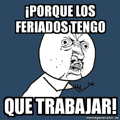 Meme Y U No - Â¡porque los feriados tengo que trabajar! - 1414982